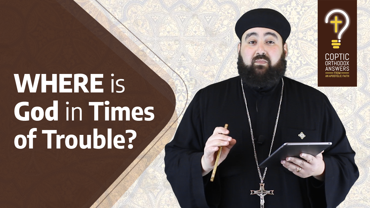 The Absence of God: Where is God in times of trouble? | Coptic Orthodox ...