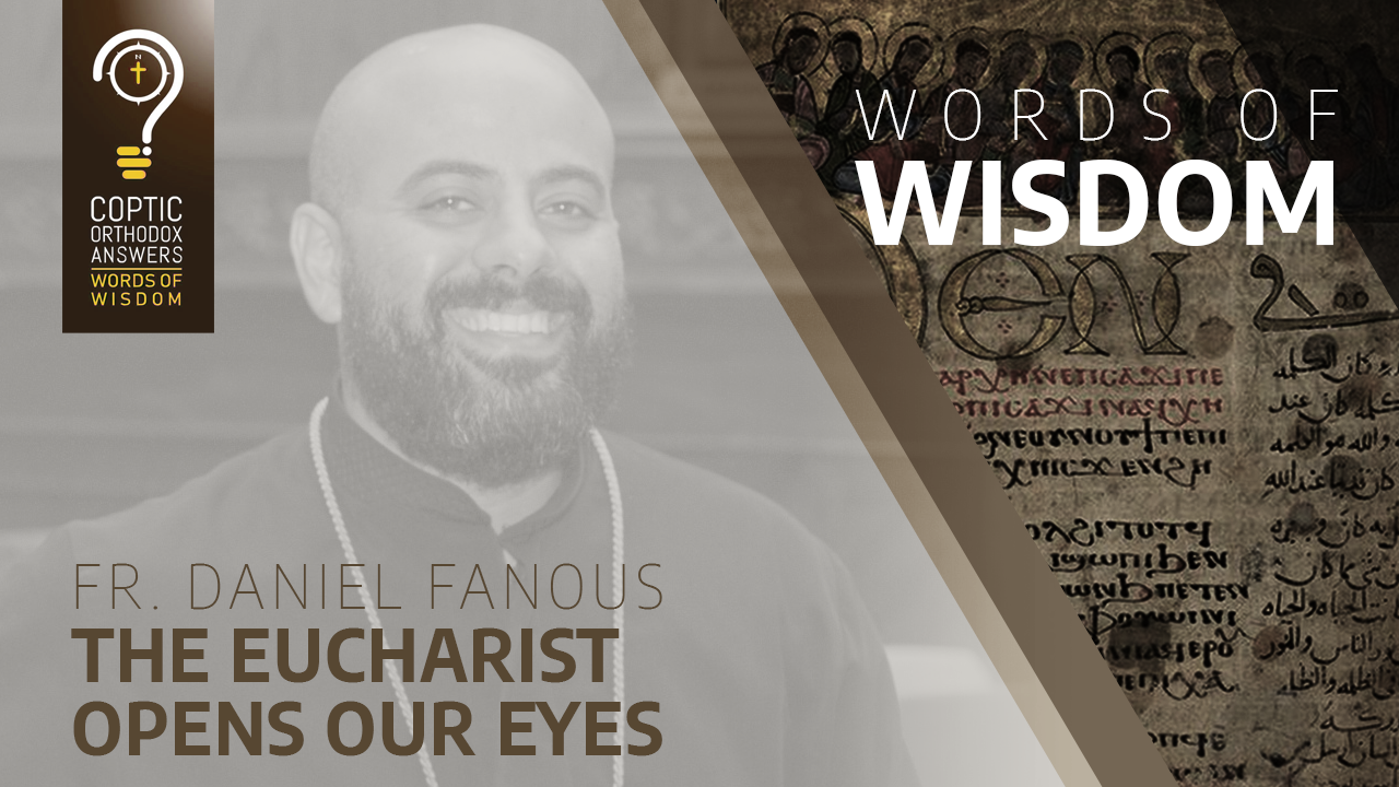 The Eucharist Opens Our Eyes | Coptic Orthodox Answers